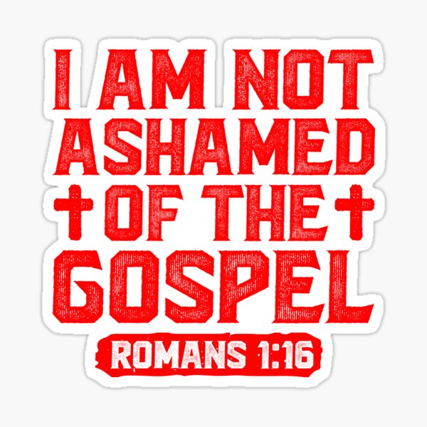 "I Am Not Ashamed Of The Gospel - Romans 1:16" Sticker for Sale by ...