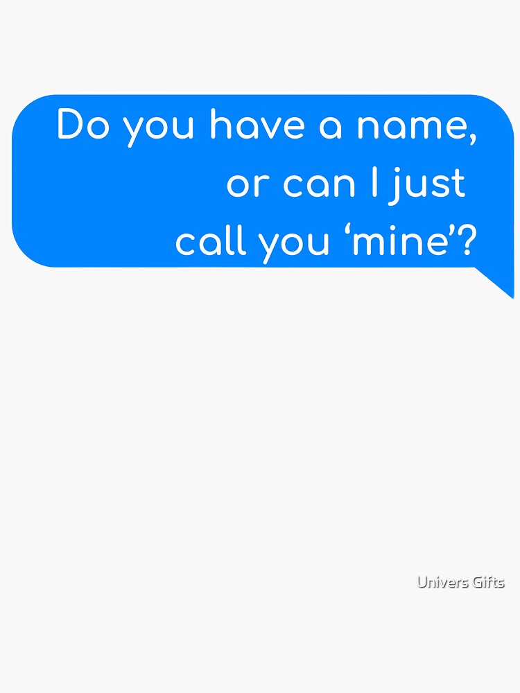 "Do you have a name, or can I just call you ‘mine’?" Sticker for Sale ...