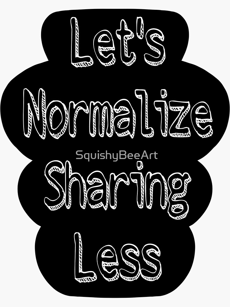 "Let's Normalize Sharing Less T-Shirt/Sticker Design #2" Sticker for ...