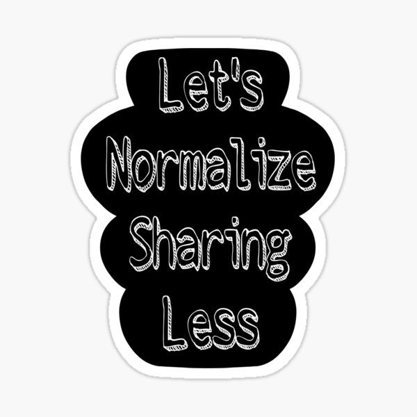 "Let's Normalize Sharing Less T-Shirt/Sticker Design #2" Sticker for ...
