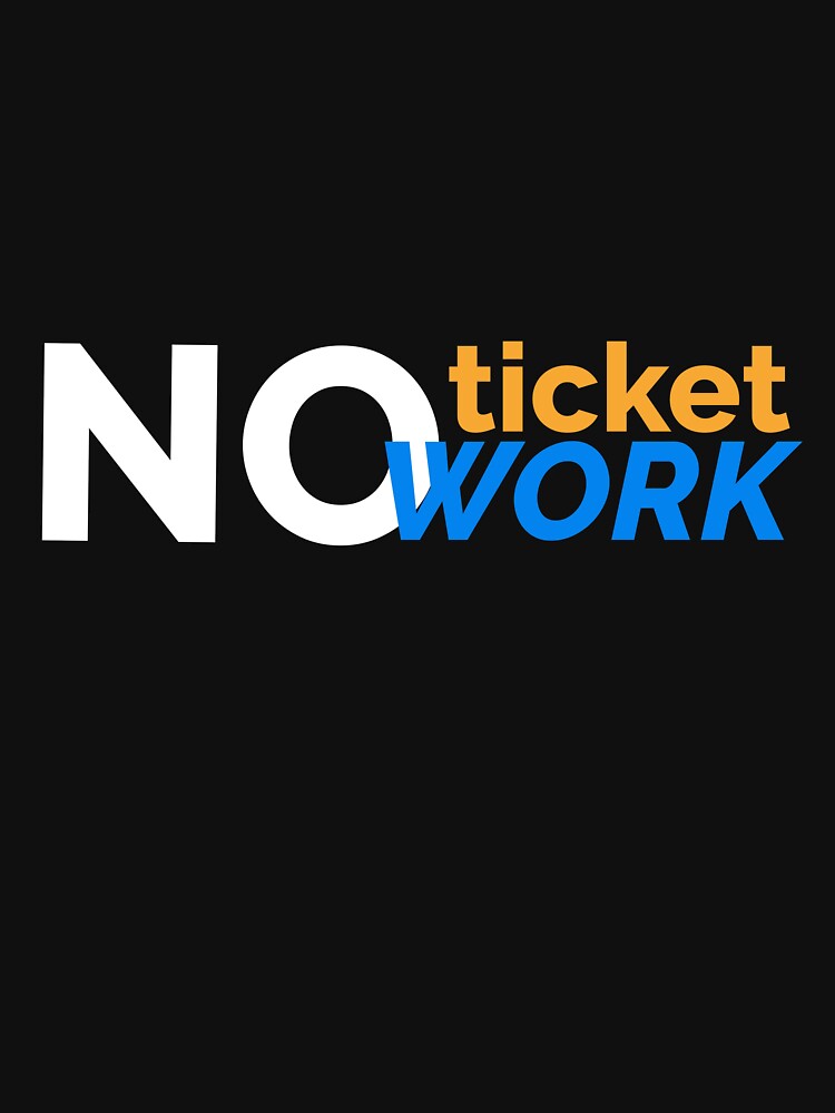 "No Ticket No Work" T-shirt for Sale by slowheist | Redbubble | tech ...