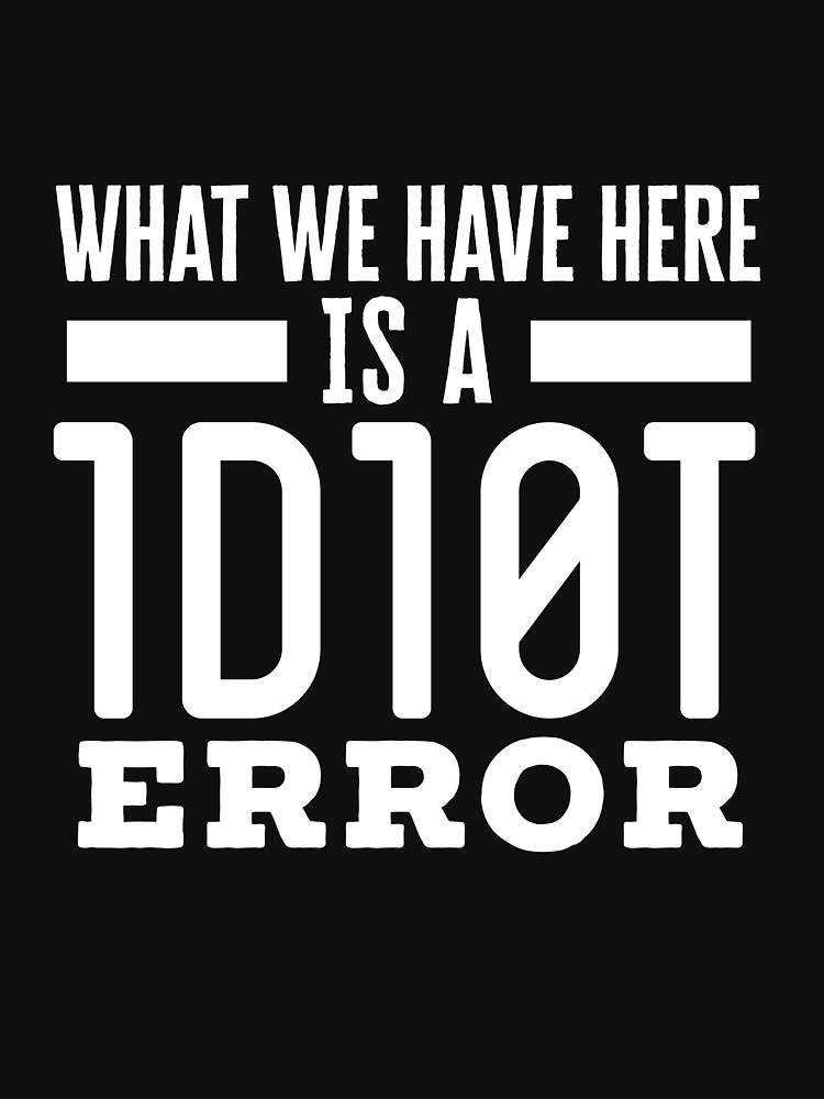 "What We Have Here Is A 1D10T Error for Tech Support" T-shirt for Sale ...