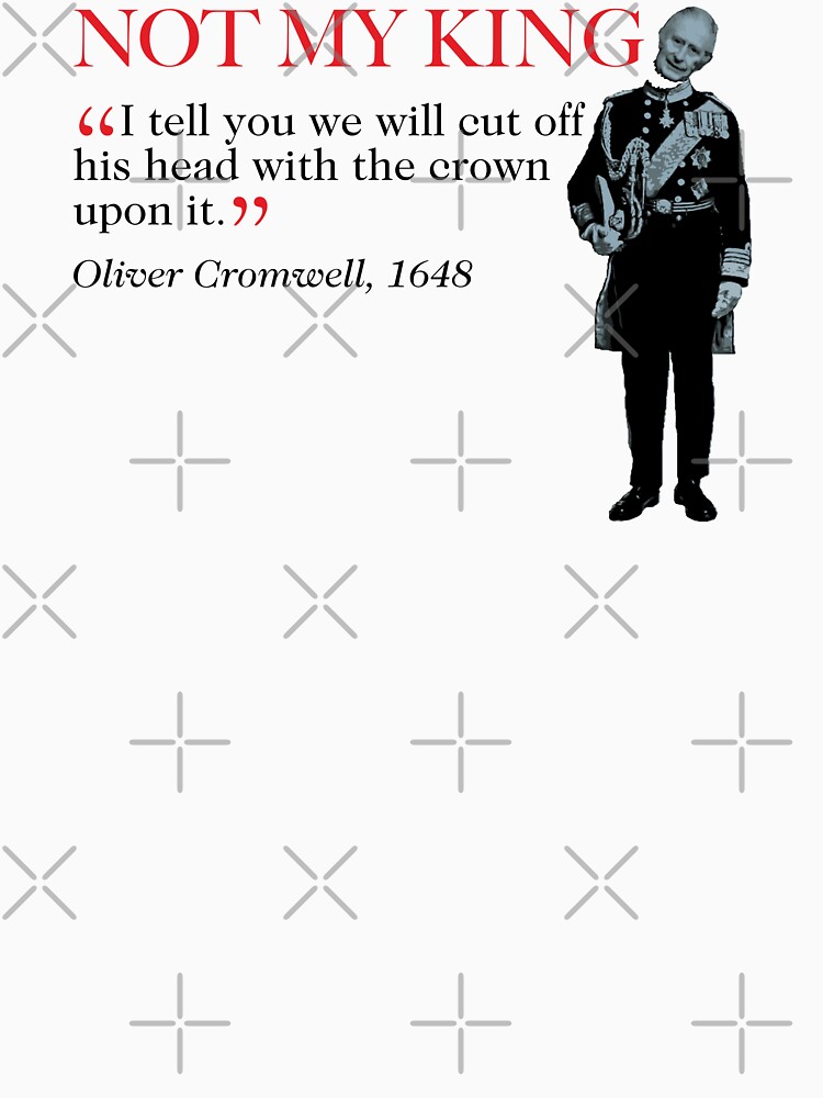 "Not My King: Oliver Cromwell quote" T-shirt for Sale by RangedLeft ...