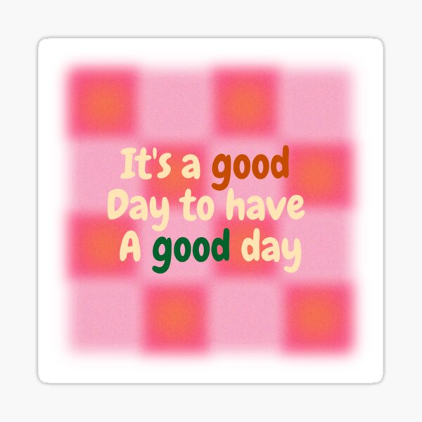 "it's a good day to have a good day / aesthetic / cute" Sticker for ...