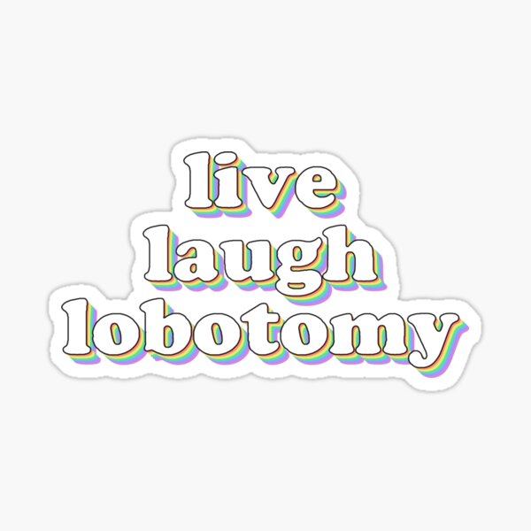 "live laugh lobotomy" Sticker for Sale by snazzyseagull | Redbubble