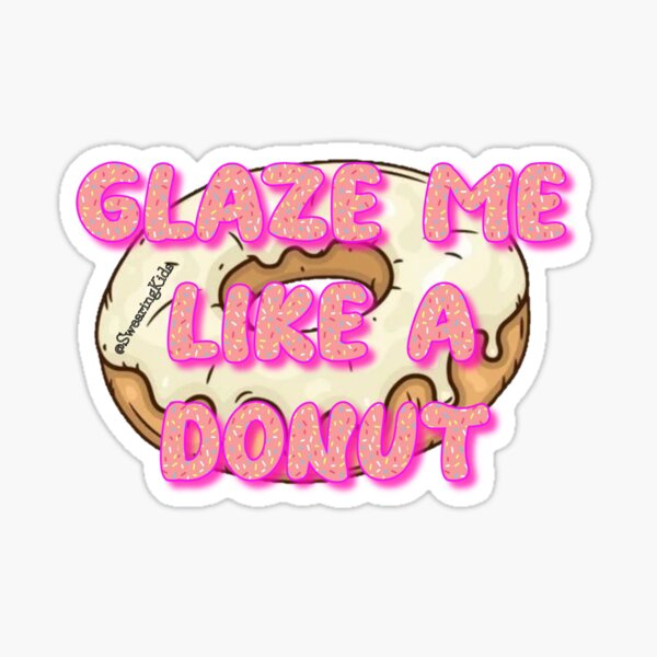 "Glaze Me Like A Donut" Sticker for Sale by SwearingKids | Redbubble
