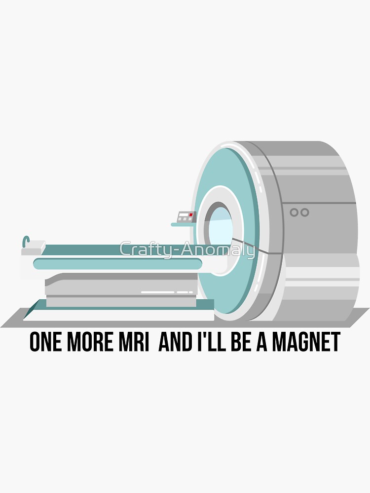 "One more MRI and I'll be a Magnet, CT imaging Radiology Humor" Sticker ...