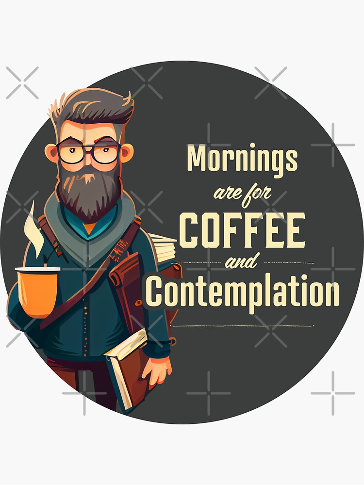 "Mornings are for Coffee and Contemplation" Sticker for Sale by ...