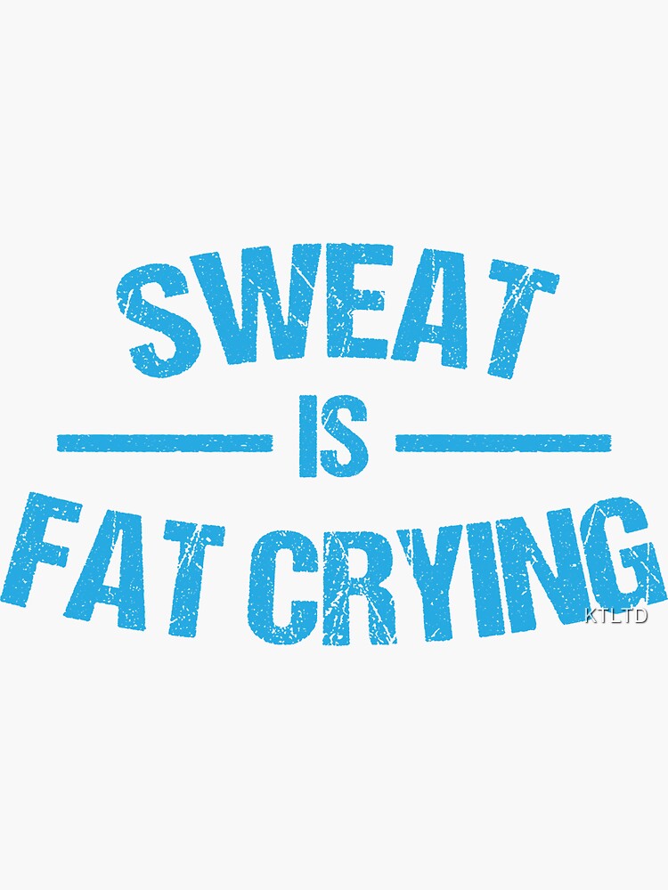 "Sweat Is Fat Crying " Sticker by KTLTD | Redbubble