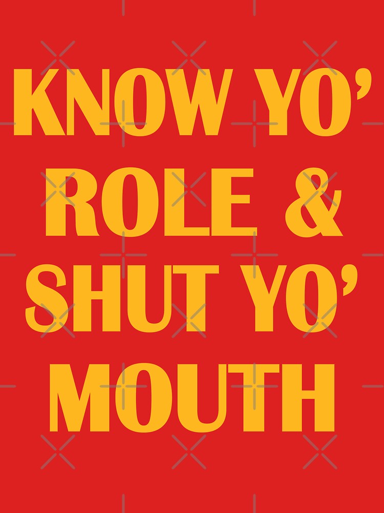 "know your role and shut your mouth. know your role and shut your mouth ...