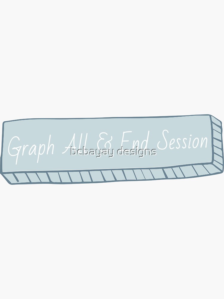 "Graph all & End Session" Sticker for Sale by itslaurenb | Redbubble