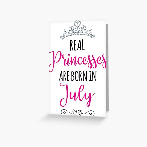 "REAL PRINCESSES are BORN in JULY" Greeting Card for Sale by ...