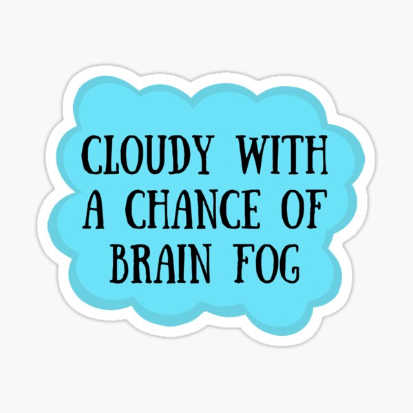 "Cloudy with a Chance of Brain Fog" Sticker for Sale by DrawnInTheFog ...