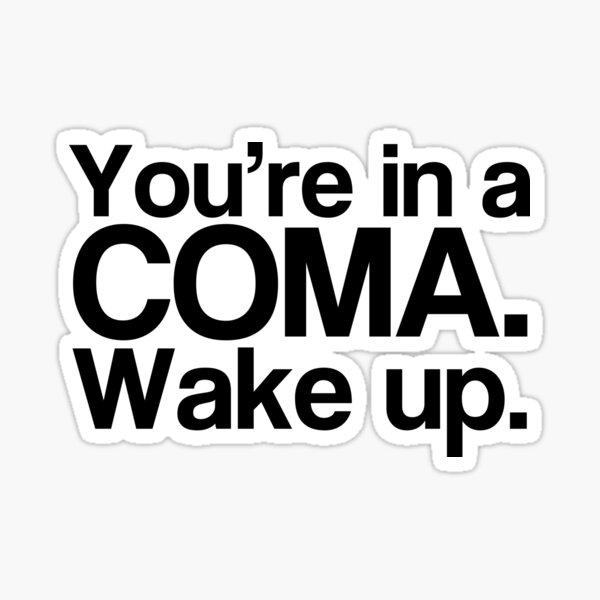 "You're In A Coma Wake Up" Sticker for Sale by SLCWearables | Redbubble
