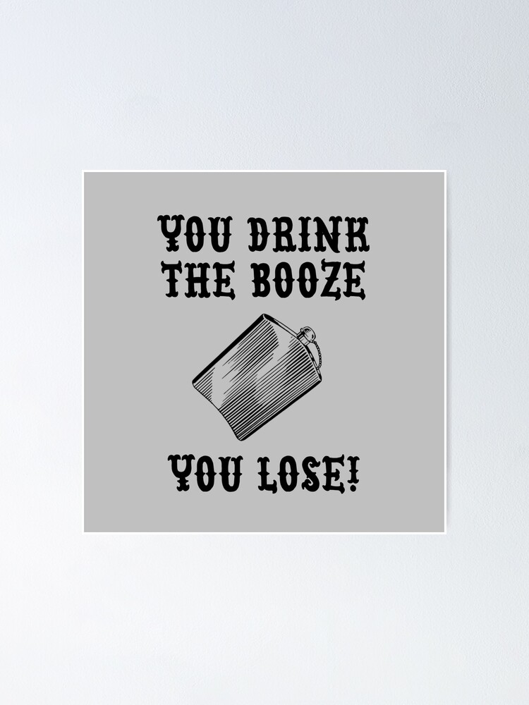 "You Drink the Booze You Lose" Poster for Sale by Mark5ky | Redbubble