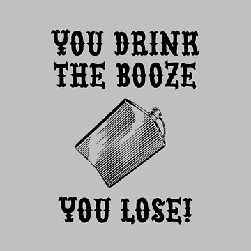 "You Drink the Booze You Lose" Poster for Sale by Mark5ky | Redbubble