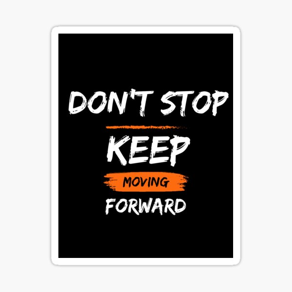 "Don't Stop KEEP Moving Forward " Sticker for Sale by Momark | Redbubble
