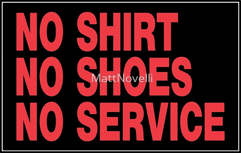 "No Shoes No Shirt No Service Sign" by MattNovelli | Redbubble