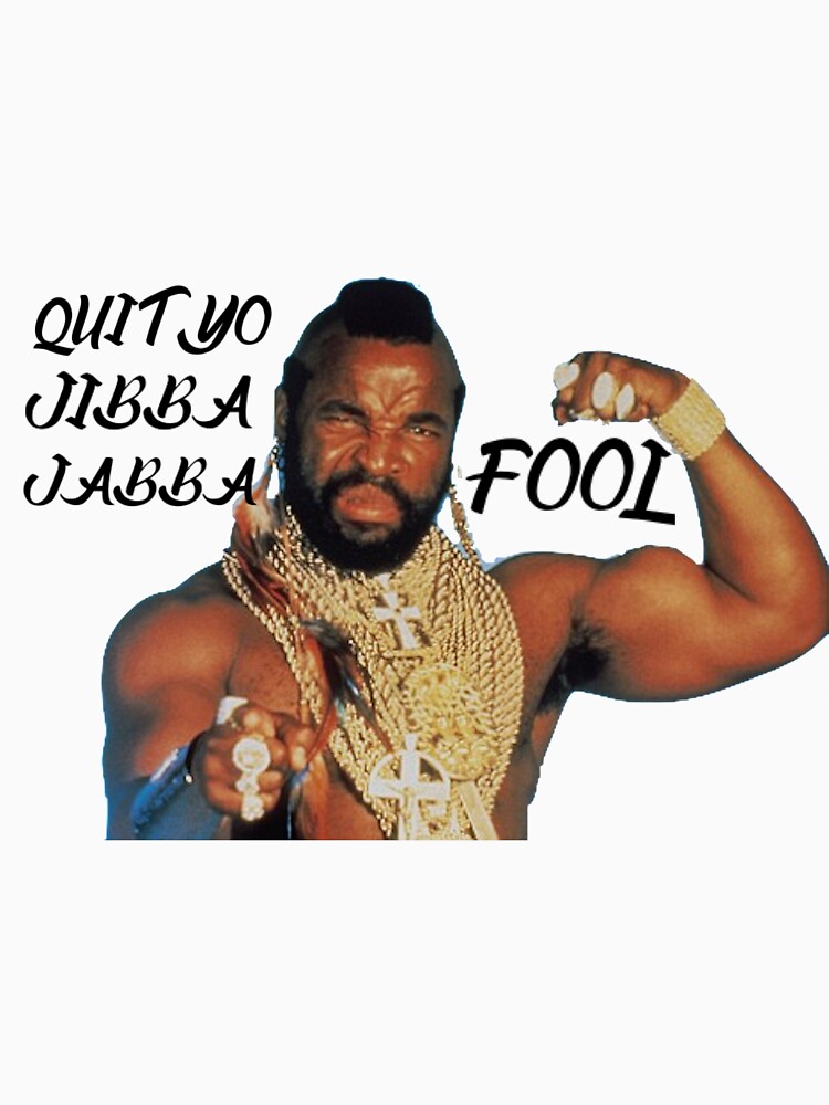 "Jibba Jabba Fool" T-shirt for Sale by svampwolf | Redbubble | mr t t ...
