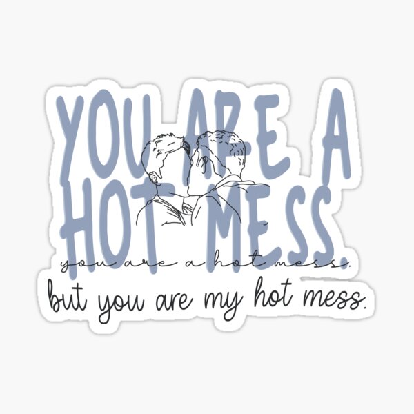 "you are a hot mess. but you are my hot mess." Sticker for Sale by ...