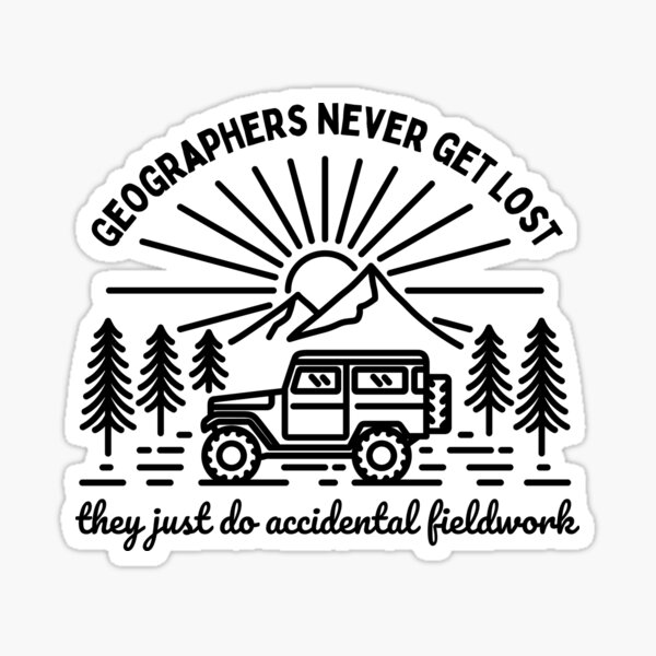 "Geographers never get lost they just do accidental fieldwork" Sticker ...