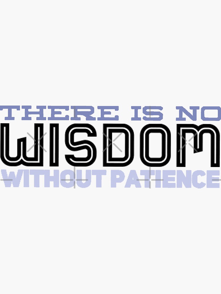 "There is no Wisdom Without Patience" Sticker for Sale by patilustra ...