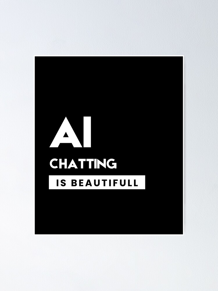 "chatgpt AI chatting is beautiful" Poster for Sale by ProTeeBro | Redbubble