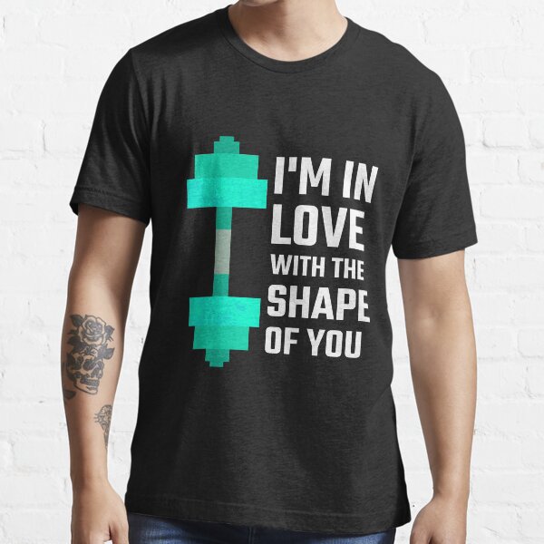 "Shape of You" T-shirt for Sale by Essenti4lgoods | Redbubble | im in ...