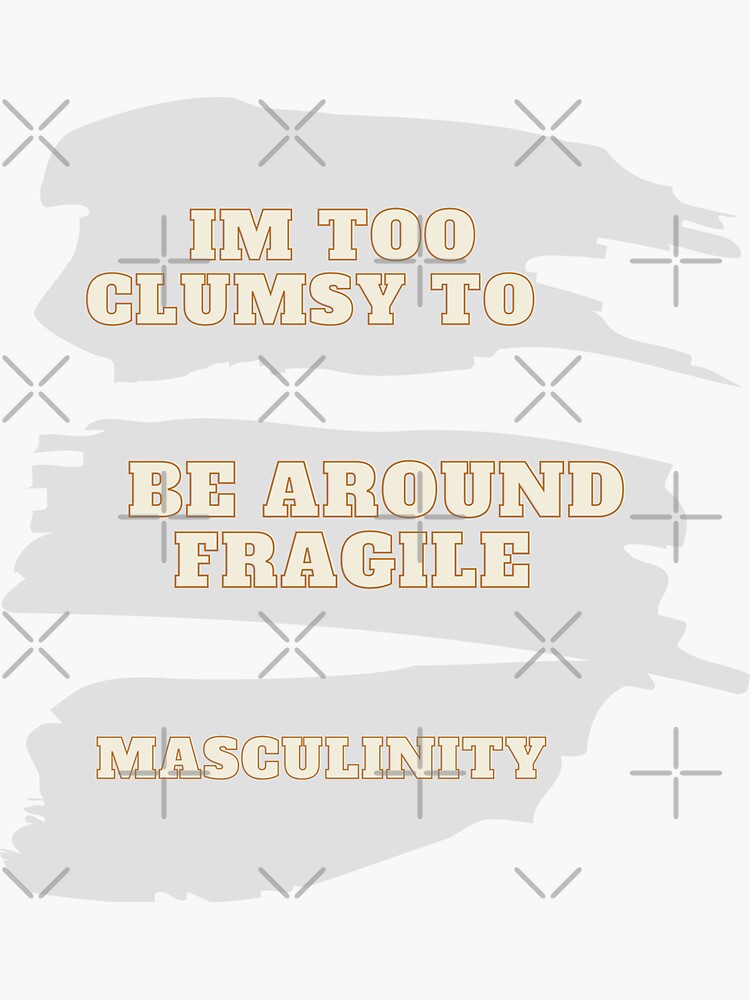 "I'm too clumsy to be around fragile masculinity" Sticker for Sale by jorgExpress | Redbubble