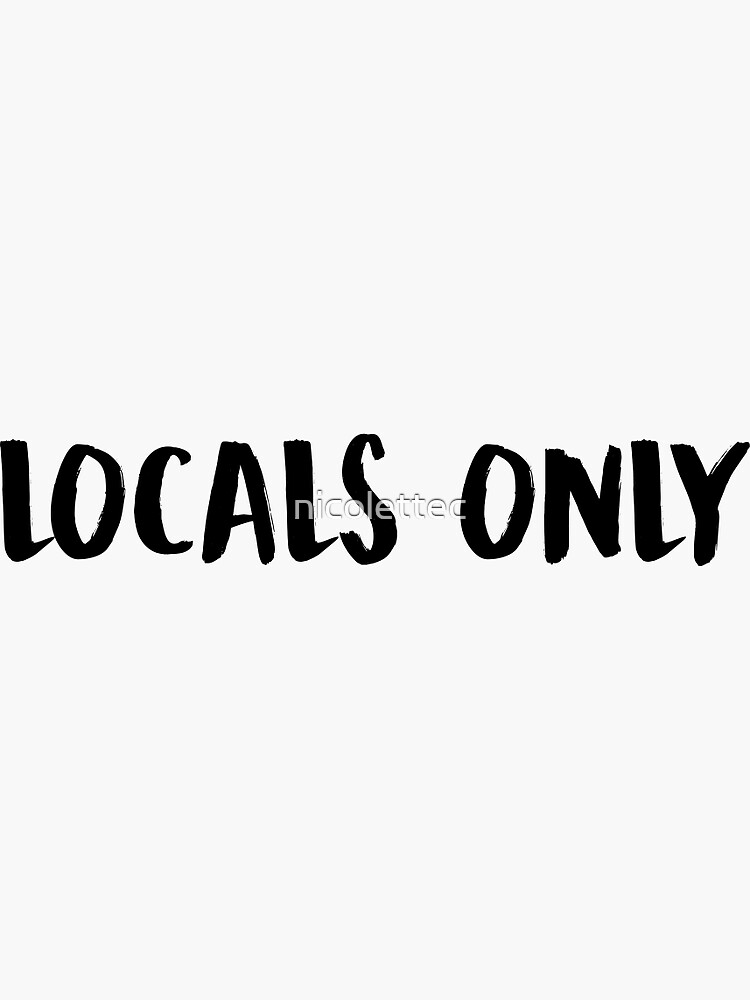 "LOCALS ONLY" Sticker for Sale by nicolettec | Redbubble