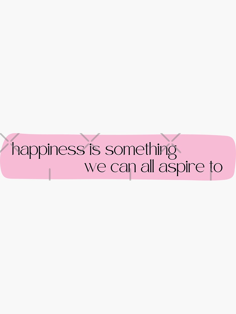 "Happiness Is Something We Can All Aspire To Sticker - Happiness ...