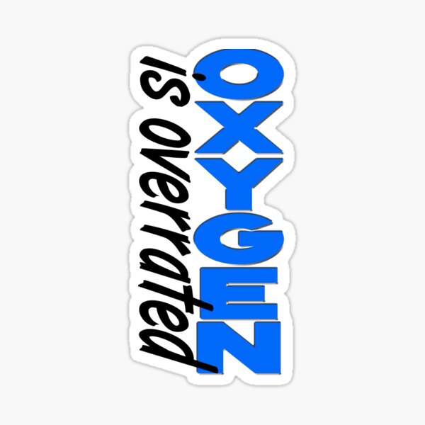 "Oxygen Is Overrated" Sticker by PopArtDesigns | Redbubble