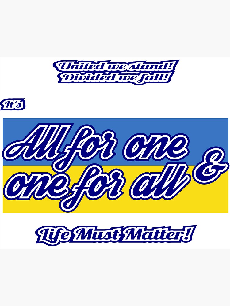 "United we stand, divided we fall, it's All for one & one for all. Life ...