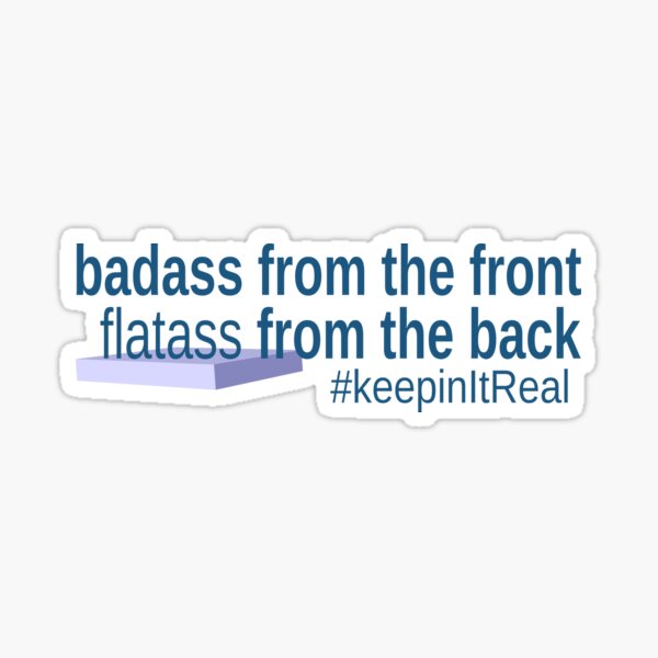 "Bad-ass From The Front, flat-ass from the back" Sticker for Sale by ...
