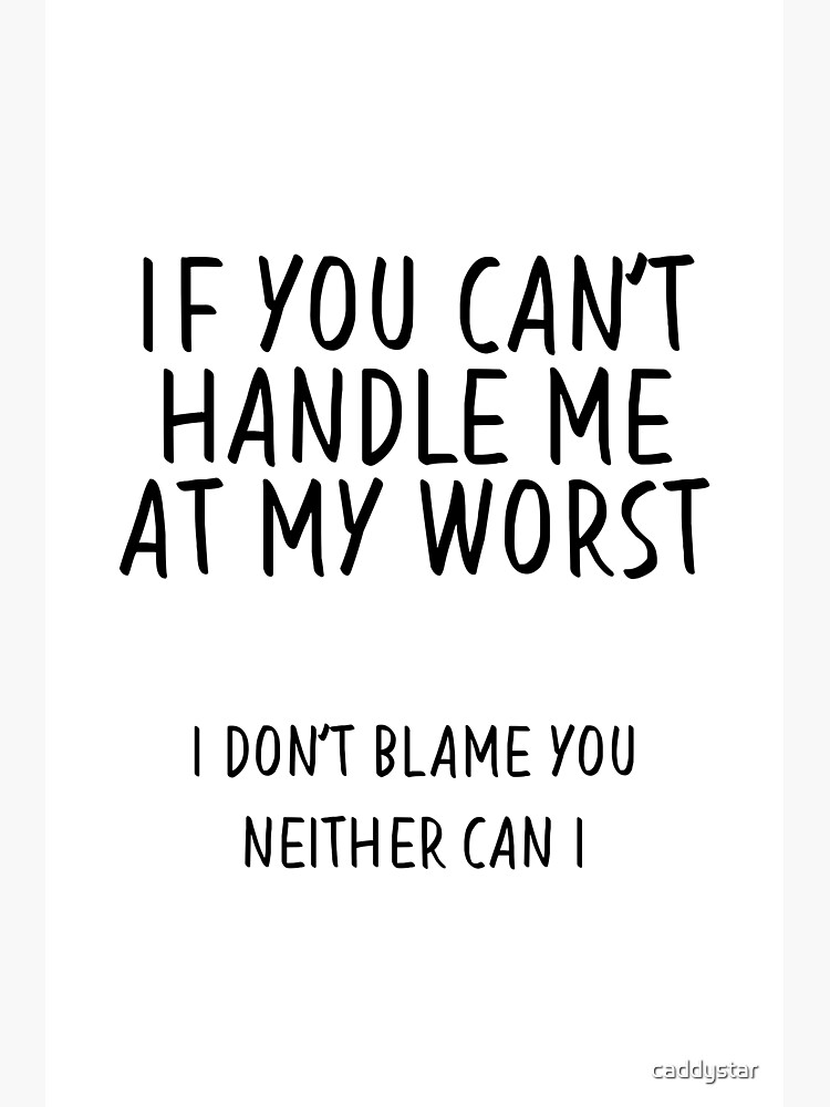 "If you can't handle me at my worst..." Poster for Sale by caddystar ...