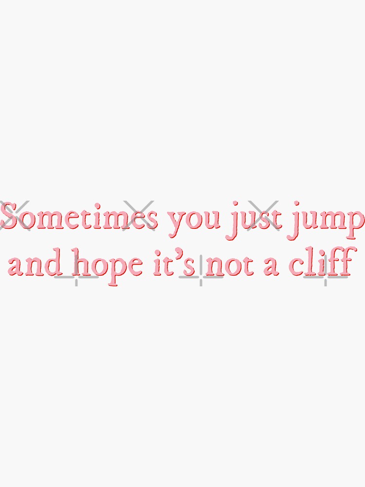 "Sometimes you just jump and hope it's not a cliff " Sticker for Sale ...
