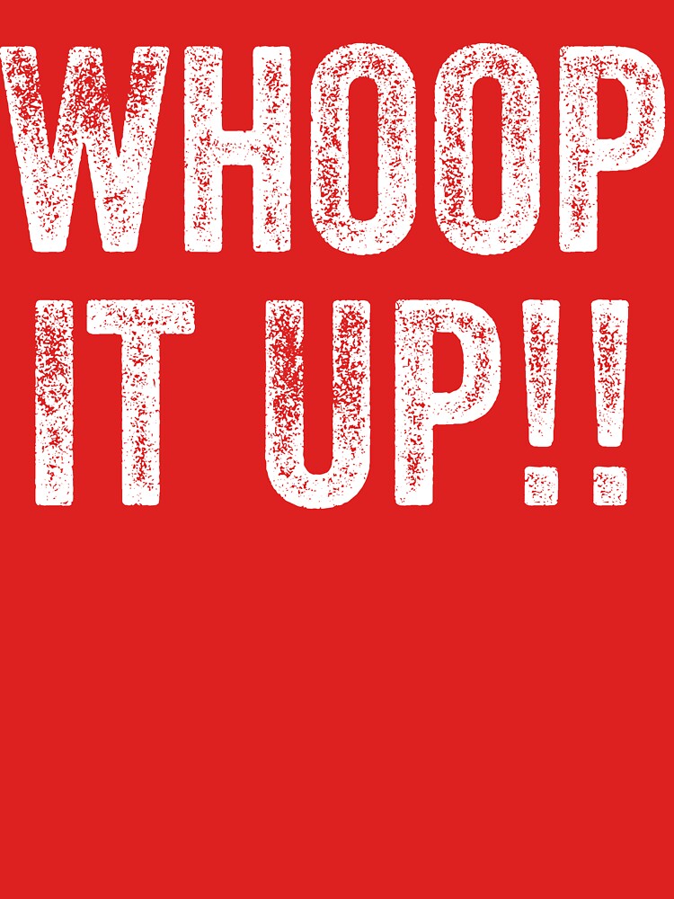 "Whoop It Up!" T-shirt for Sale by WerkShirt | Redbubble | real t ...