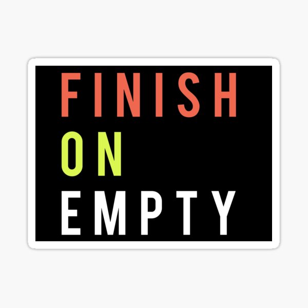"Finish on Empty" Sticker for Sale by egracedesigns | Redbubble