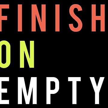 "Finish on Empty" Sticker for Sale by egracedesigns | Redbubble