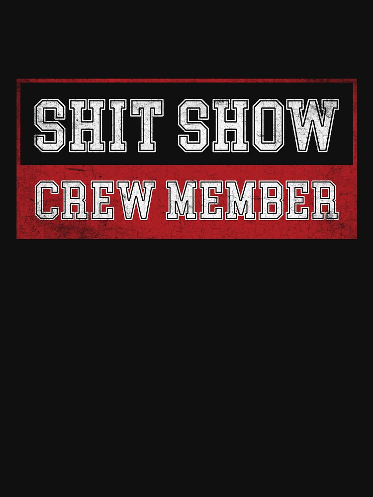 "Shit Show Crew Member" T-shirt for Sale by RosannaArt | Redbubble ...