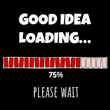 "Good Idea Loading... Please wait | Funny and witty loading bar text ...