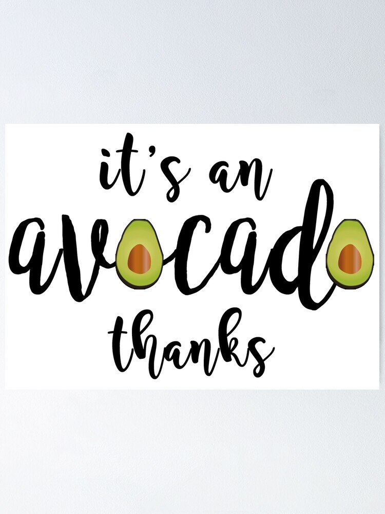 "It's an Avocado... Thanks!" Poster by AnnabelsBelongs | Redbubble