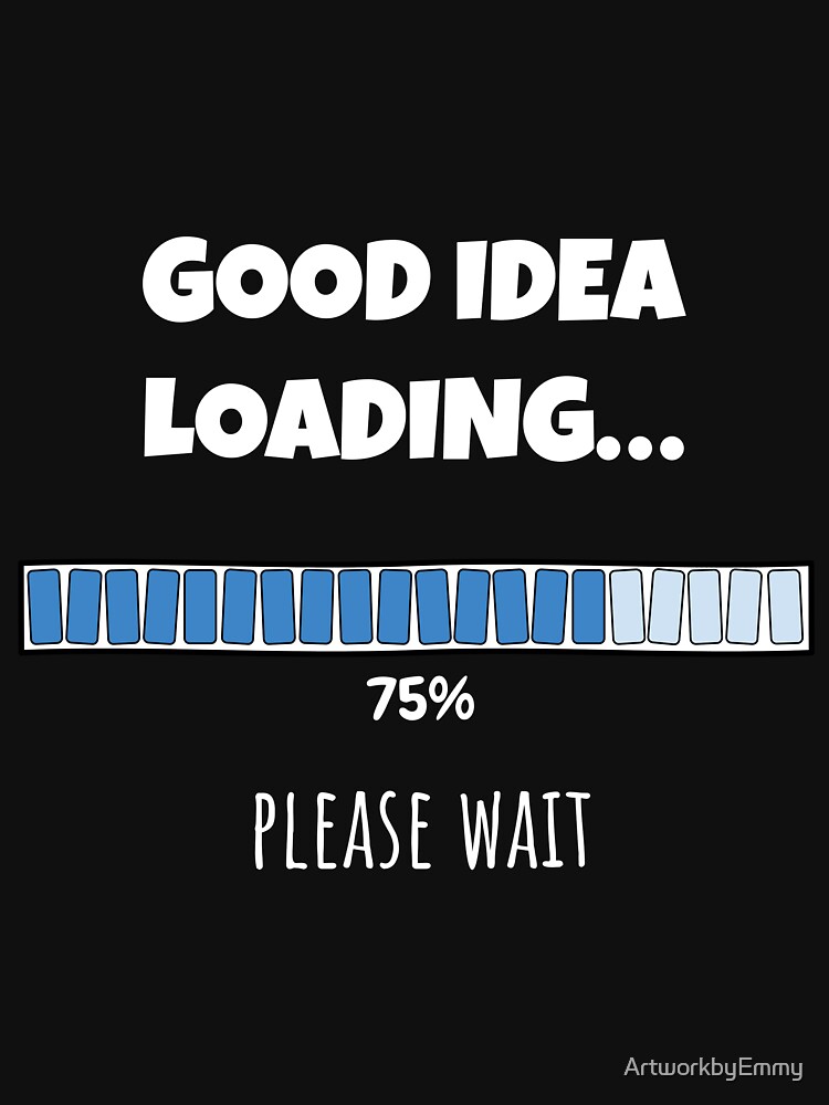 "Good Idea Loading... Please wait | Funny and witty loading bar text ...