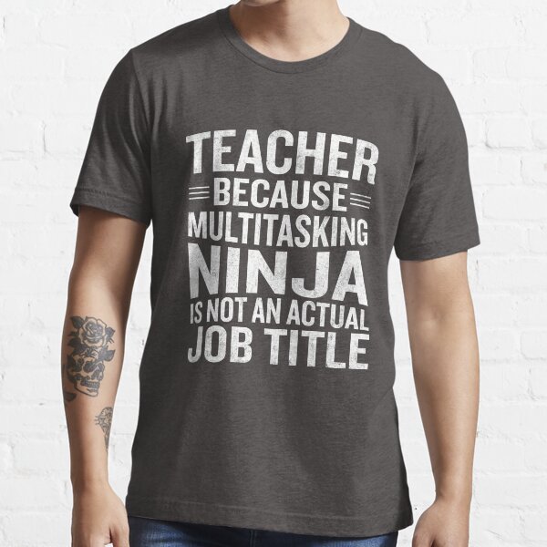 "Teacher Because Multitasking Ninja Job Title Funny" T-shirt by ...