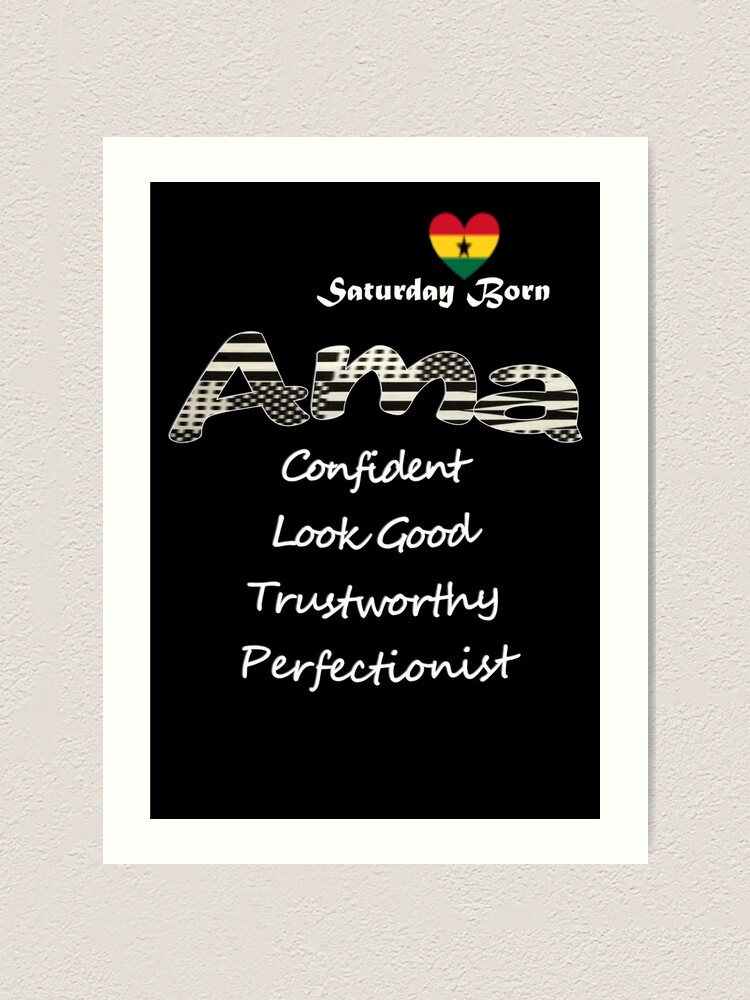 "Saturday Born Ghanaian Female Name 'Ama' in black and white" Art Print ...