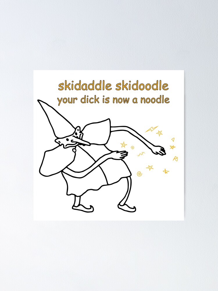 "skidaddle skidoodle your dick is now a noodle" Poster for Sale by ...