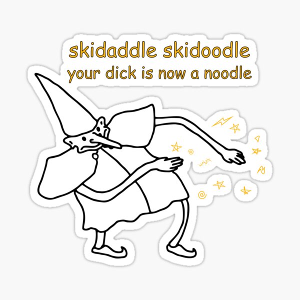 "skidaddle skidoodle your dick is now a noodle" Sticker for Sale by ...