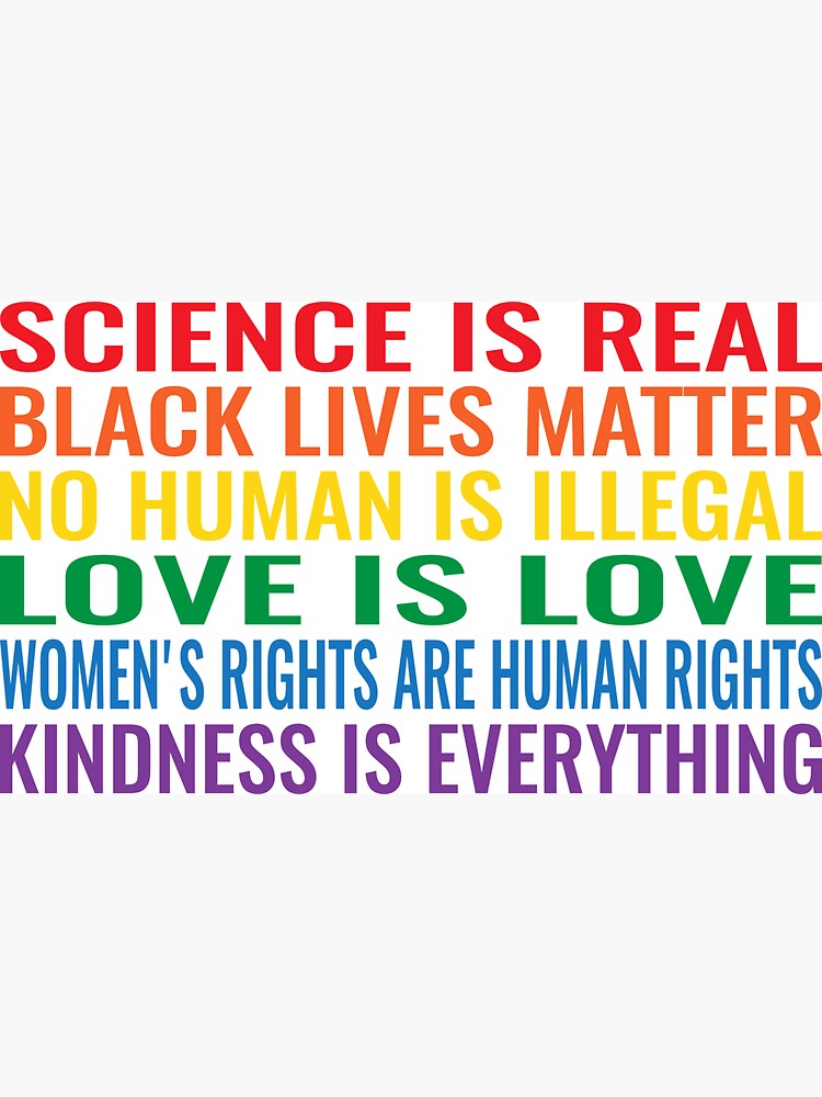"Science is real! Black lives matter! No human is illegal! Love is love ...
