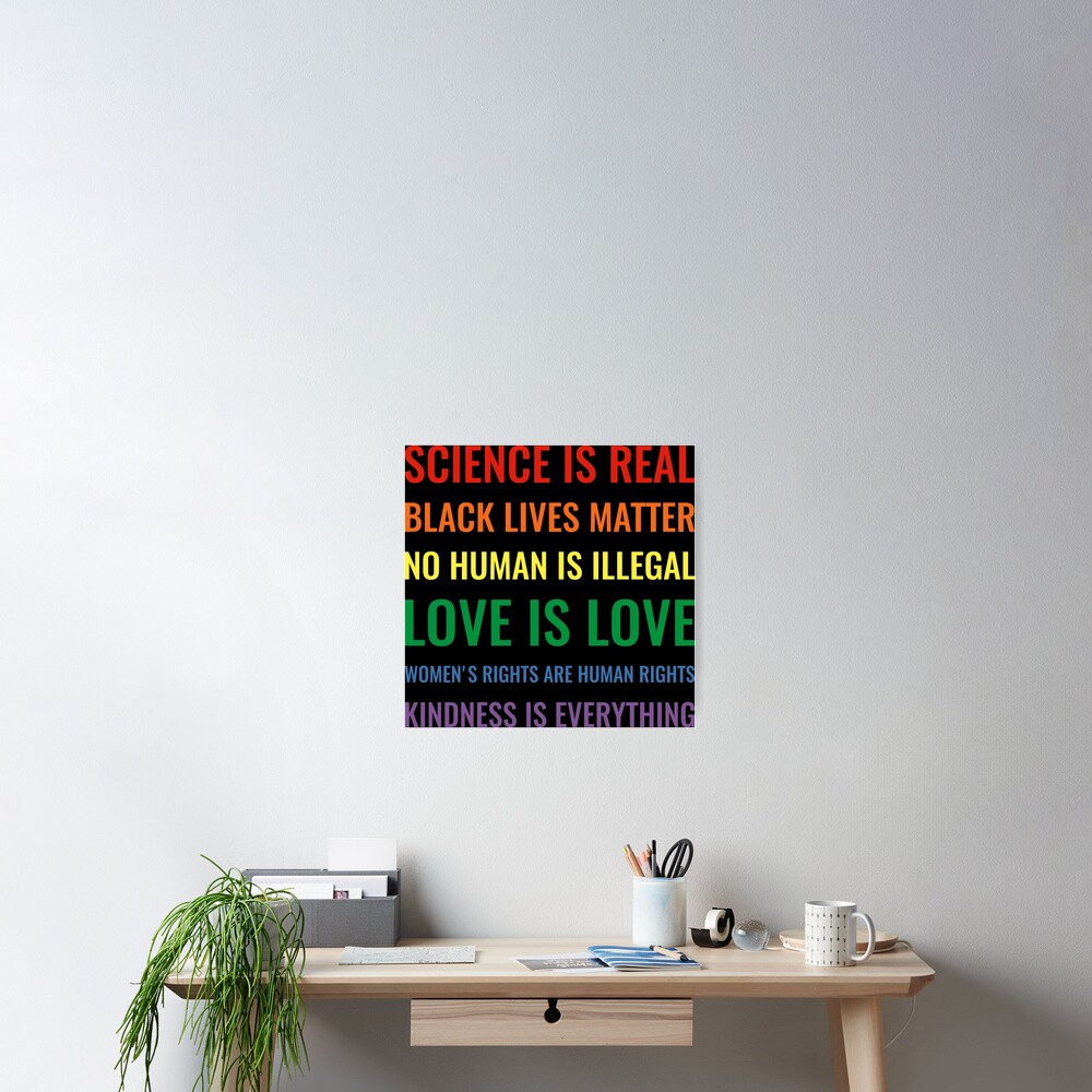 "Science is real! Black lives matter! No human is illegal! Love is love ...