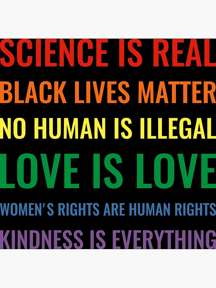 "Science is real! Black lives matter! No human is illegal! Love is love ...